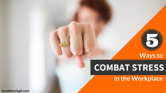 5 Ways to Combat Stress in the Workplace 5 Ways to Combat Stress in the Workplace